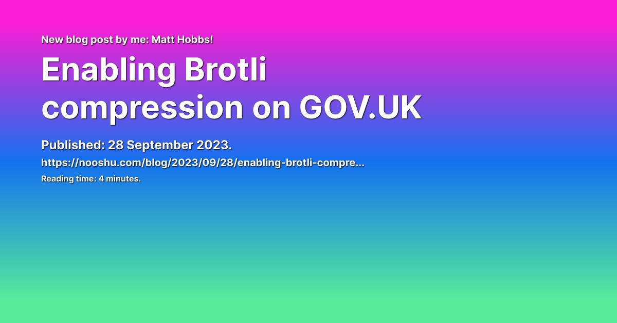 Enabling Brotli compression on GOV.UK - Matt Hobbs